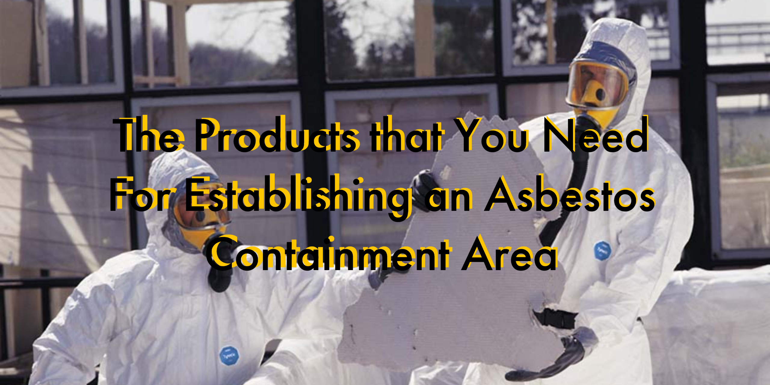 The Products that You Need For Establishing an Asbestos Containment Area