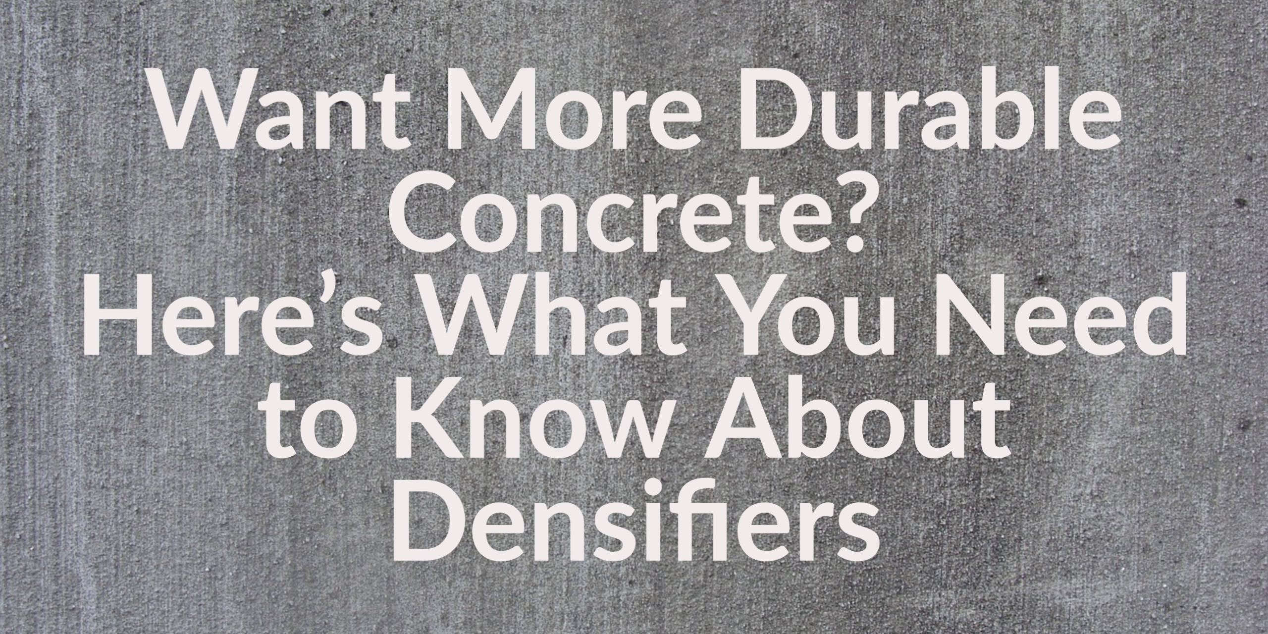 Want More Durable Concrete? Here’s What You Need to Know About Densifiers