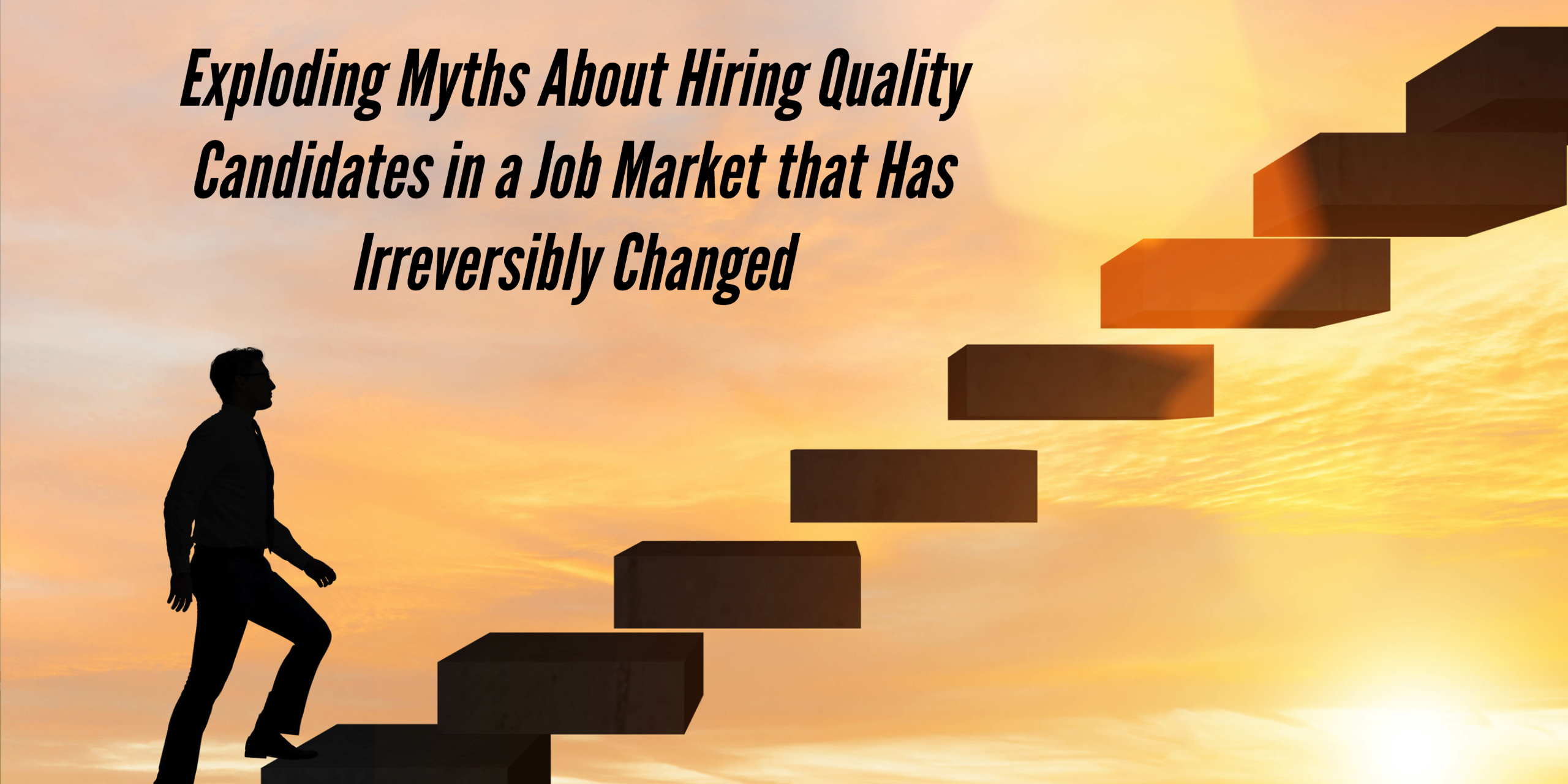 Exploding Myths About Hiring Quality Candidates in a Job Market that ...