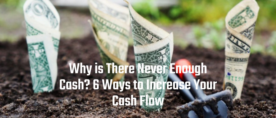 Why is There Never Enough Cash? 6 Ways to Increase Your Cash Flow