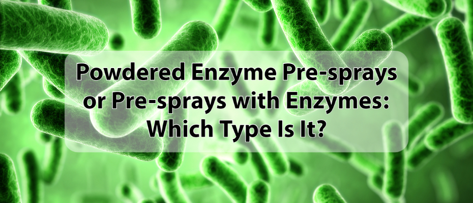 Powdered Enzyme Pre-sprays or Pre-sprays with Enzymes: Which Type Is It?